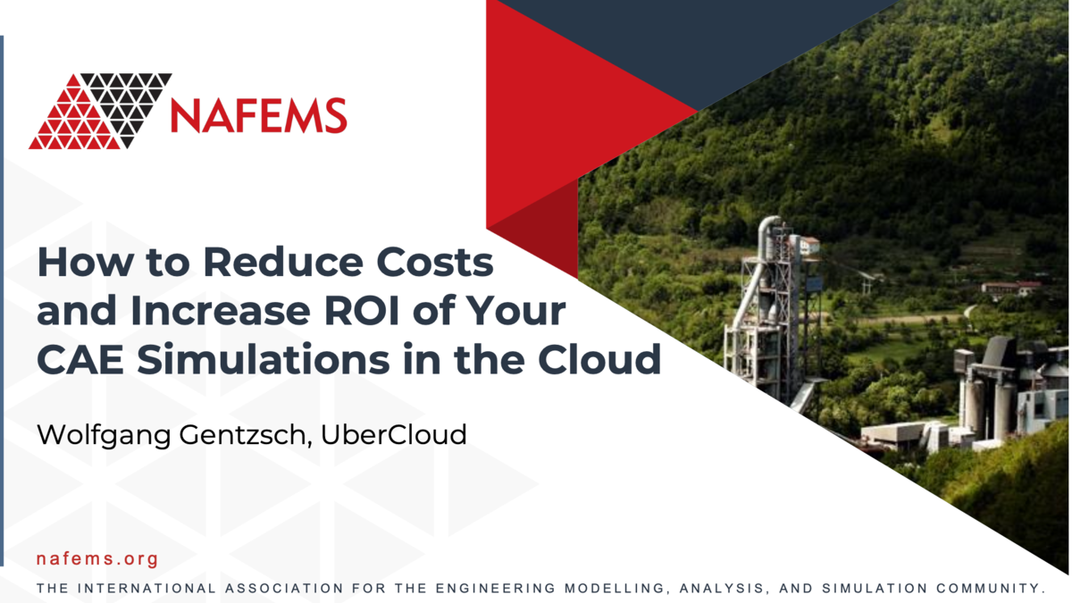 NAFEMS - How to Reduce Costs and Increase ROI of Your CAE Simulations in the Cloud