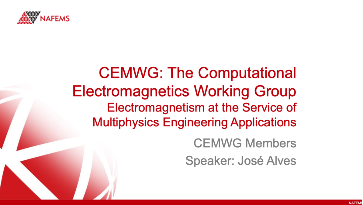 NAFEMS - CEMWG: The Computational Electromagnetics Working Group Electromagnetism at the Service ...