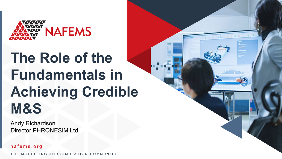 NAFEMS - The Role of the Fundamentals in Achieving Credible Modelling and Simulation