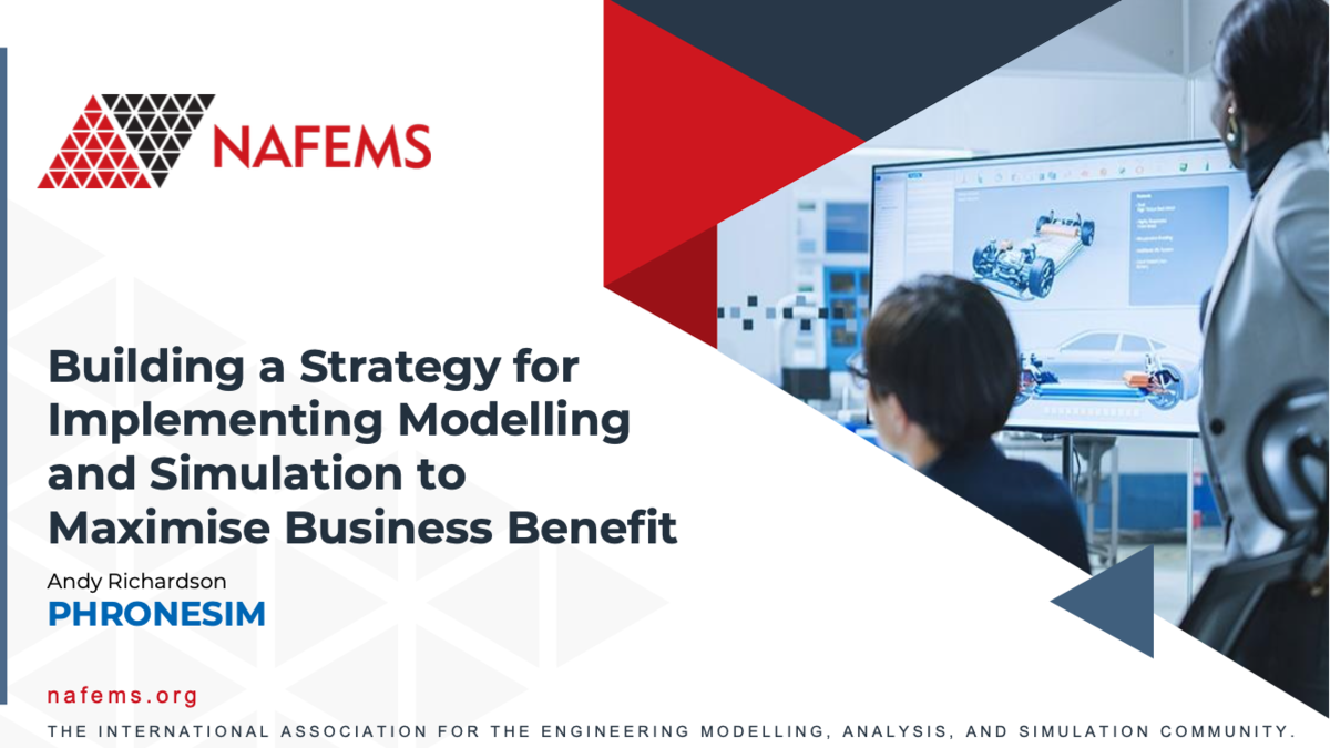 NAFEMS - Building a Strategy for Implementing Modelling and Simulation to Maximise Business Benefit