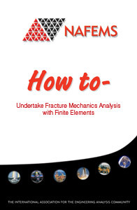 NAFEMS - How To Undertake Fracture Mechanics Analysis with Finite Elements